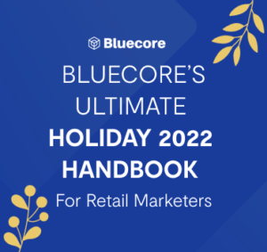 Bluecore’s Ultimate Holiday 2022 Handbook - Bluecore